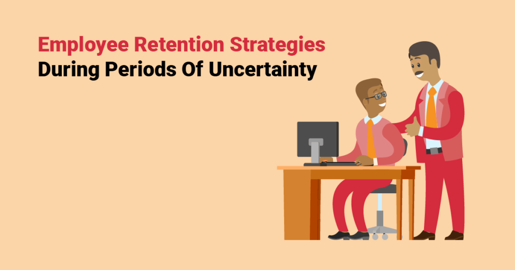 Employee Retention Strategies During Periods of Uncertainty ...