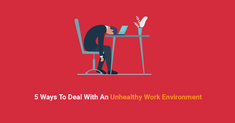 5 Ways to Deal with an Unhealthy Work Environment.